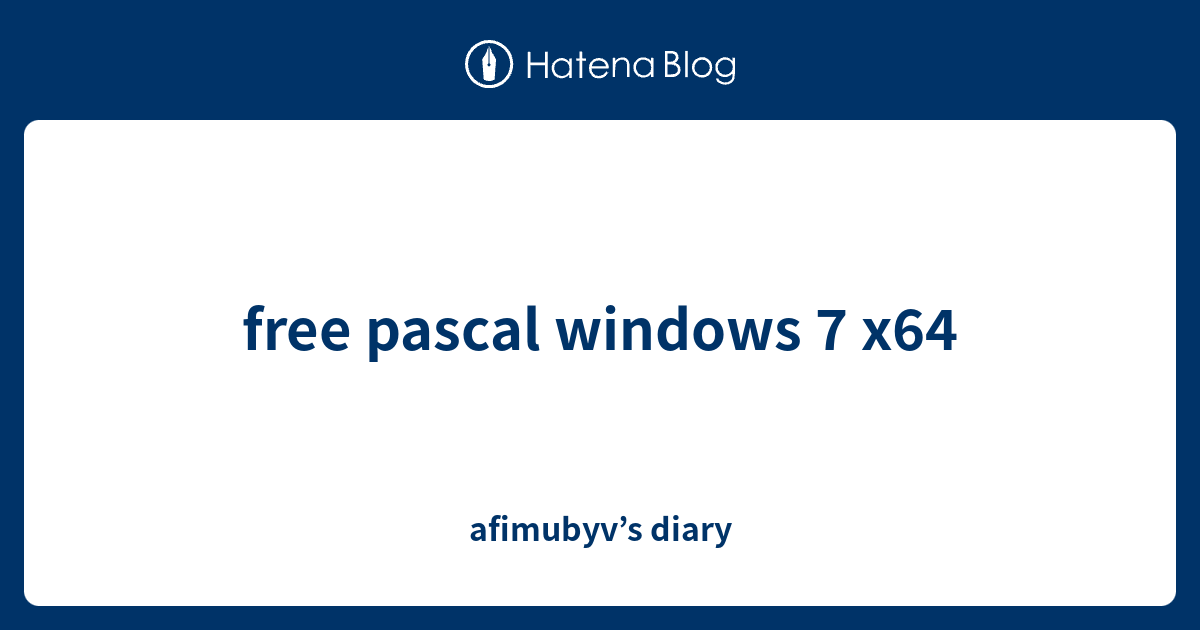 free pascal windows 7 x64 - afimubyv’s diary