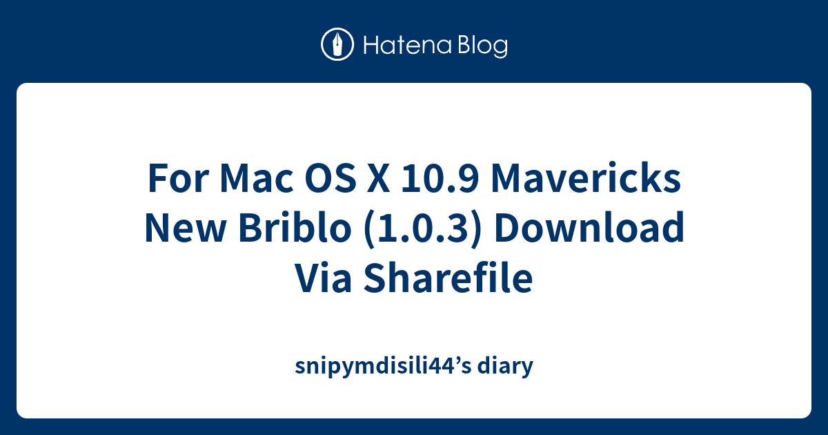 For Mac OS X 10.9 Mavericks New Briblo (1.0.3) Download Via Sharefile ...