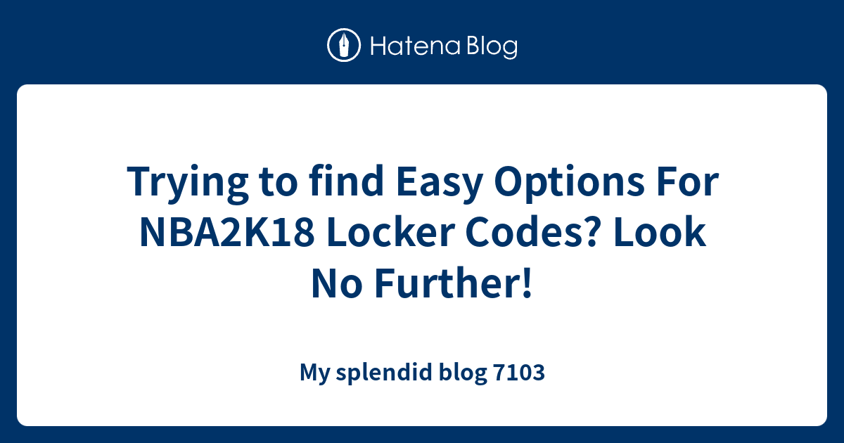Trying to find Easy Options For NBA2K18 Locker Codes? Look No Further ...