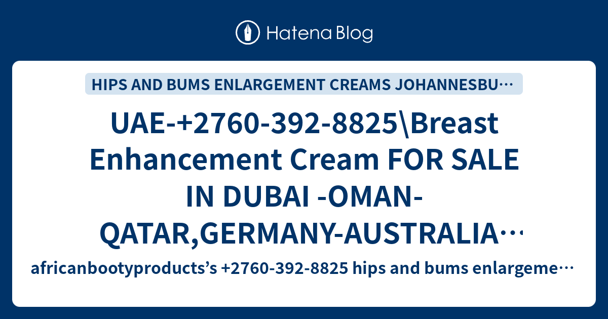 UAE-+2760-392-8825\Breast Enhancement Cream FOR SALE IN DUBAI -OMAN ...