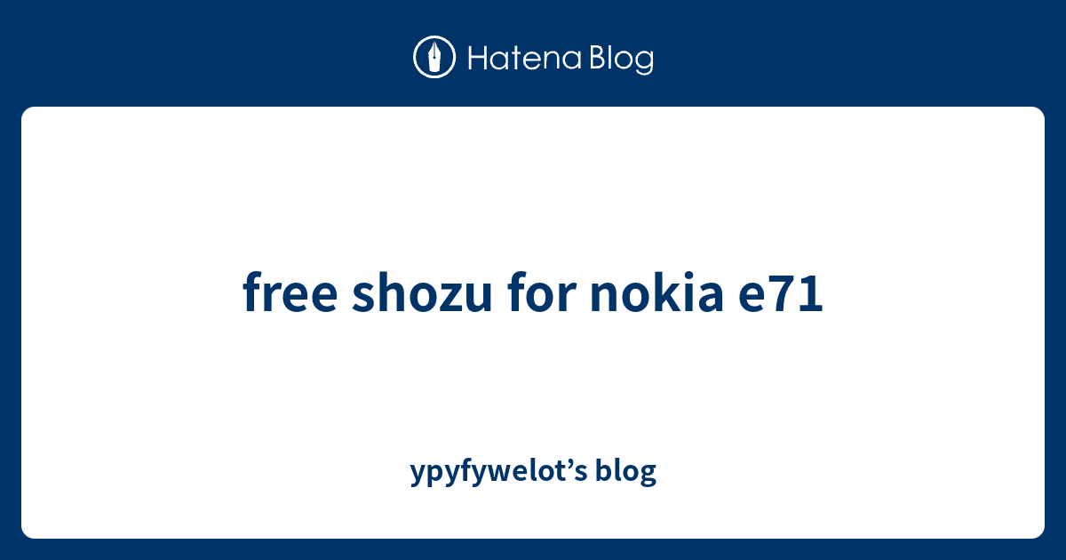 free shozu for nokia e71 - ypyfywelot’s blog