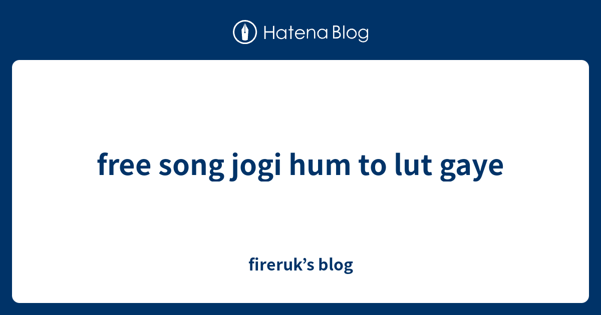 free song jogi hum to lut gaye - fireruk’s blog