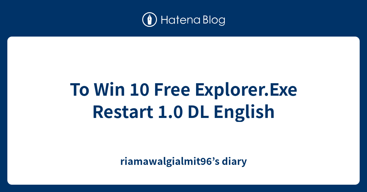 To Win 10 Free Explorer.Exe Restart 1.0 DL English - riamawalgialmit96 ...