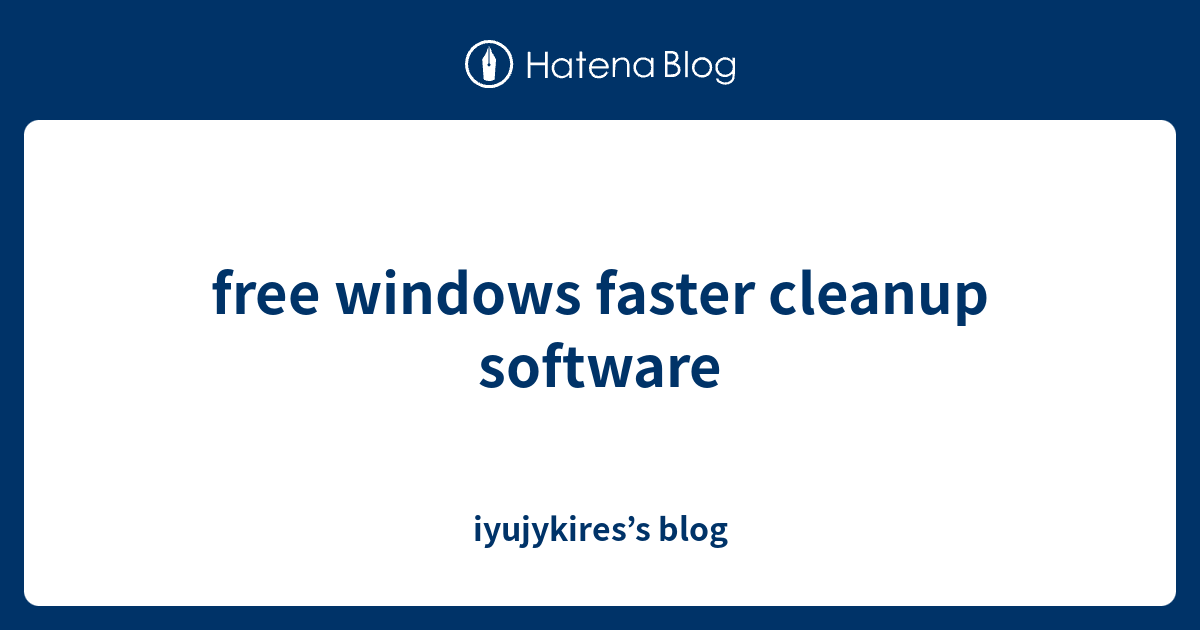 free windows faster cleanup software - iyujykires’s blog