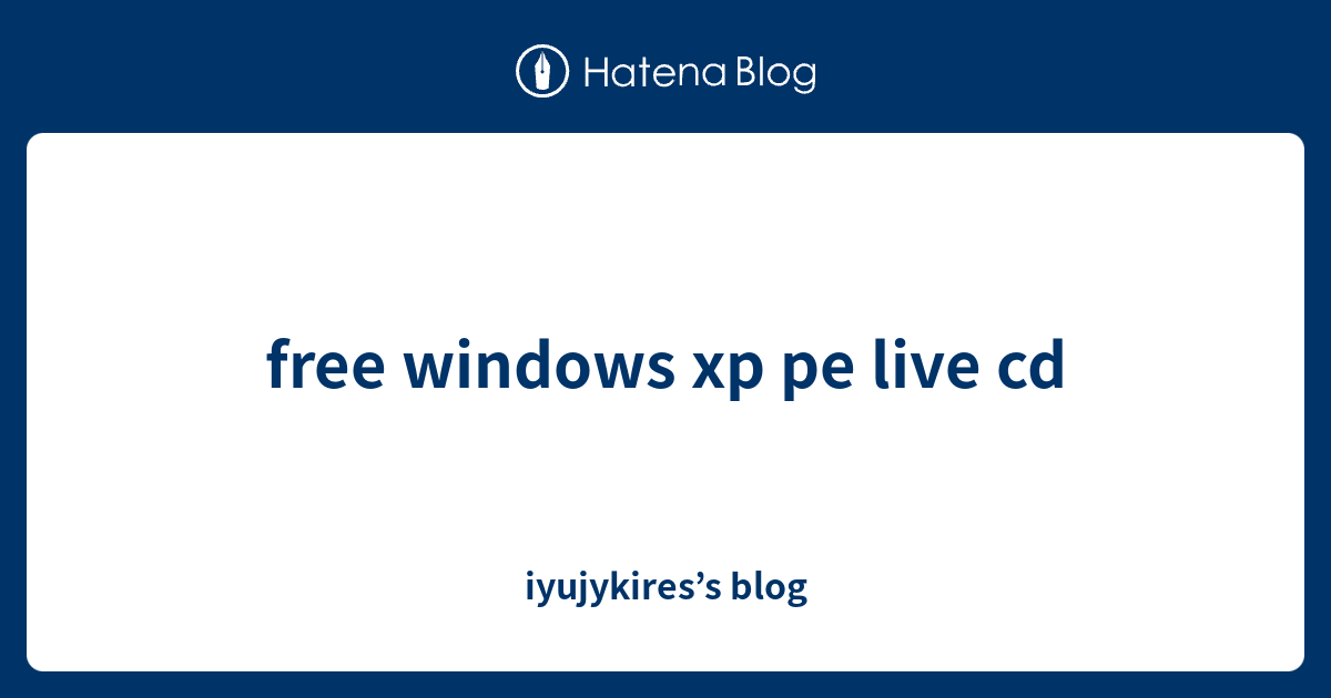 free windows xp pe live cd - iyujykires’s blog