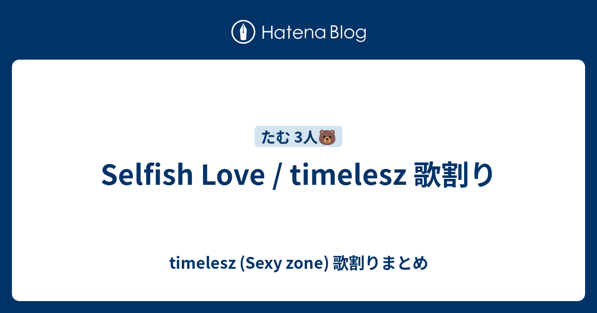 Selfish Love / timelesz 歌割り - timelesz (sexyzone) 歌割りまとめ
