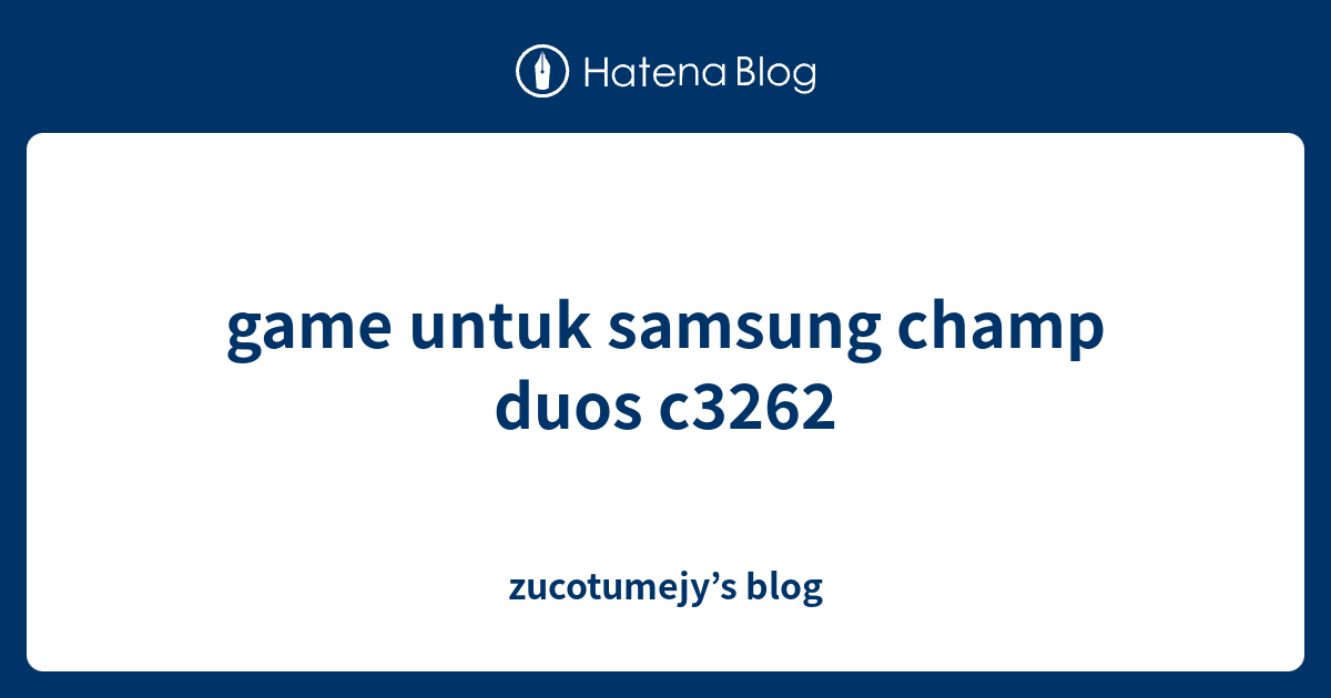 game untuk samsung champ duos c3262 - zucotumejy’s blog