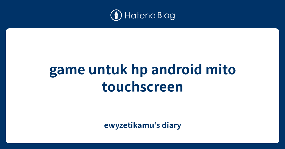 game untuk hp android mito touchscreen - ewyzetikamu’s diary