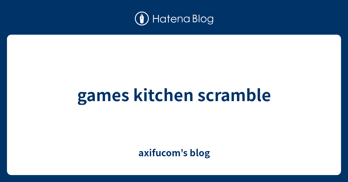 games kitchen scramble - axifucom’s blog