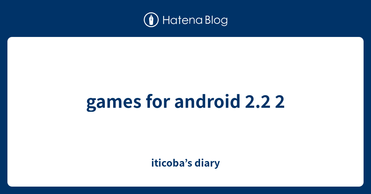 games for android 2.2 2 - iticoba’s diary