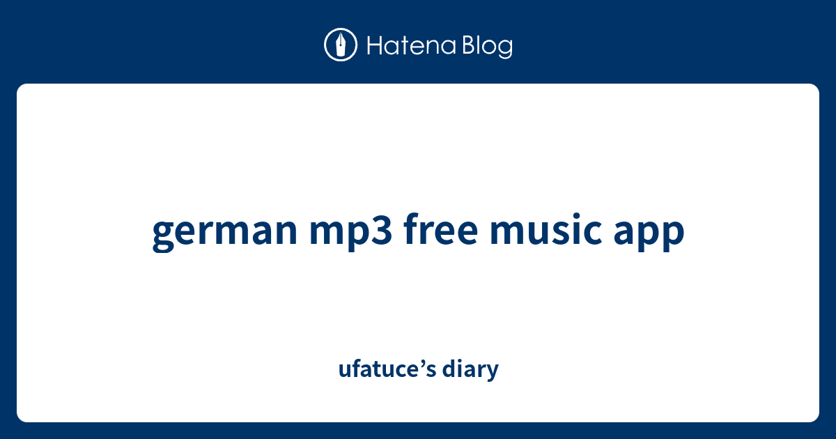 german mp3 free music app - ufatuce’s diary