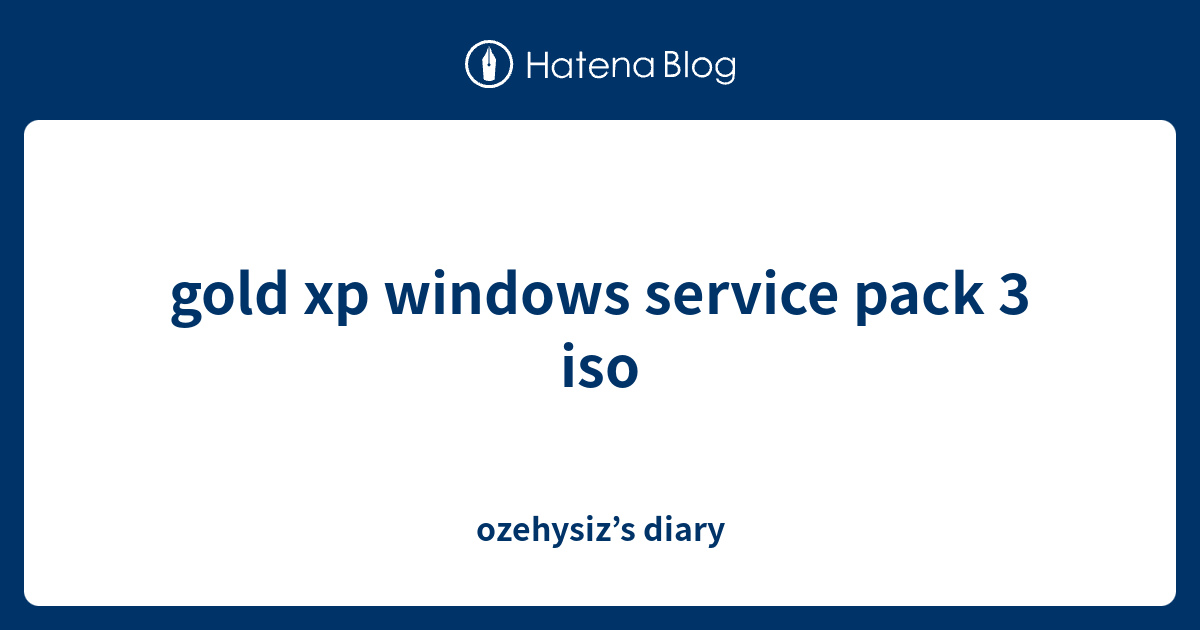 gold xp windows service pack 3 iso - ozehysiz’s diary