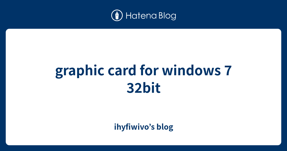 graphic card for windows 7 32bit - ihyfiwivo’s blog