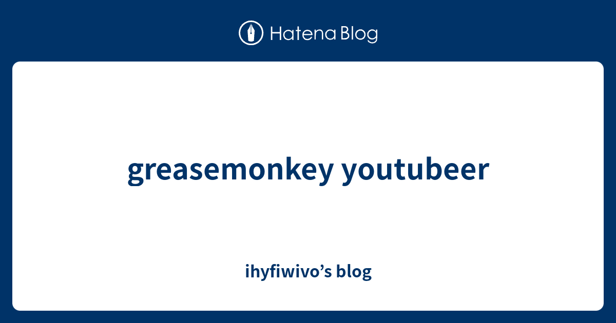 greasemonkey youtubeer - ihyfiwivo’s blog