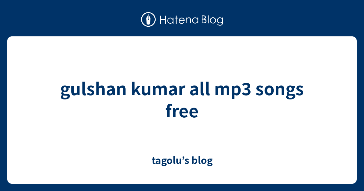 gulshan kumar all mp3 songs free - tagolu’s blog