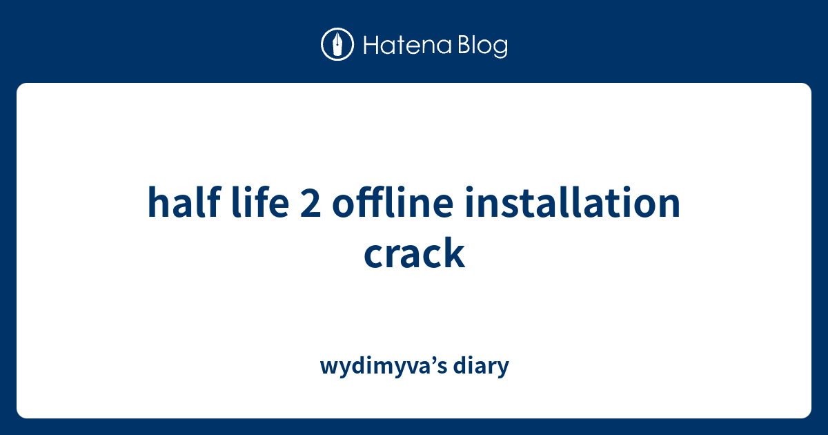 half life 2 offline installation crack - wydimyva’s diary