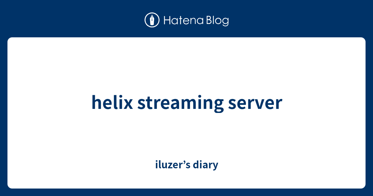 helix streaming server - iluzer’s diary