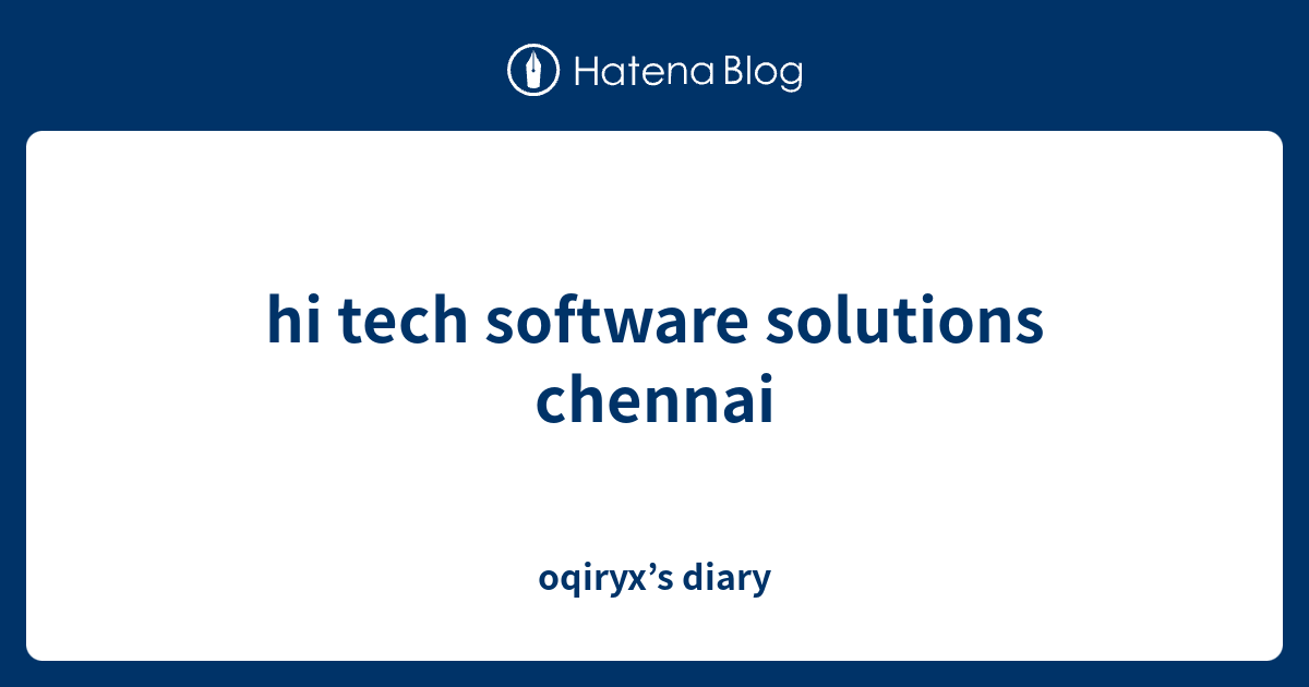 hi tech software solutions chennai - oqiryx’s diary