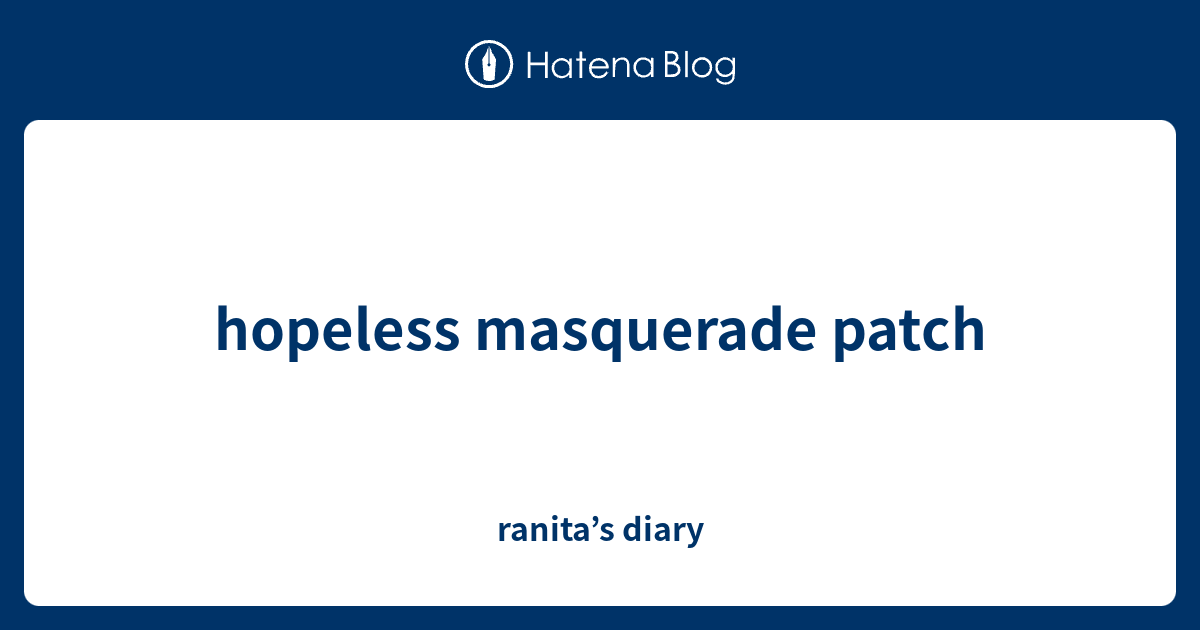 hopeless masquerade patch - ranita’s diary