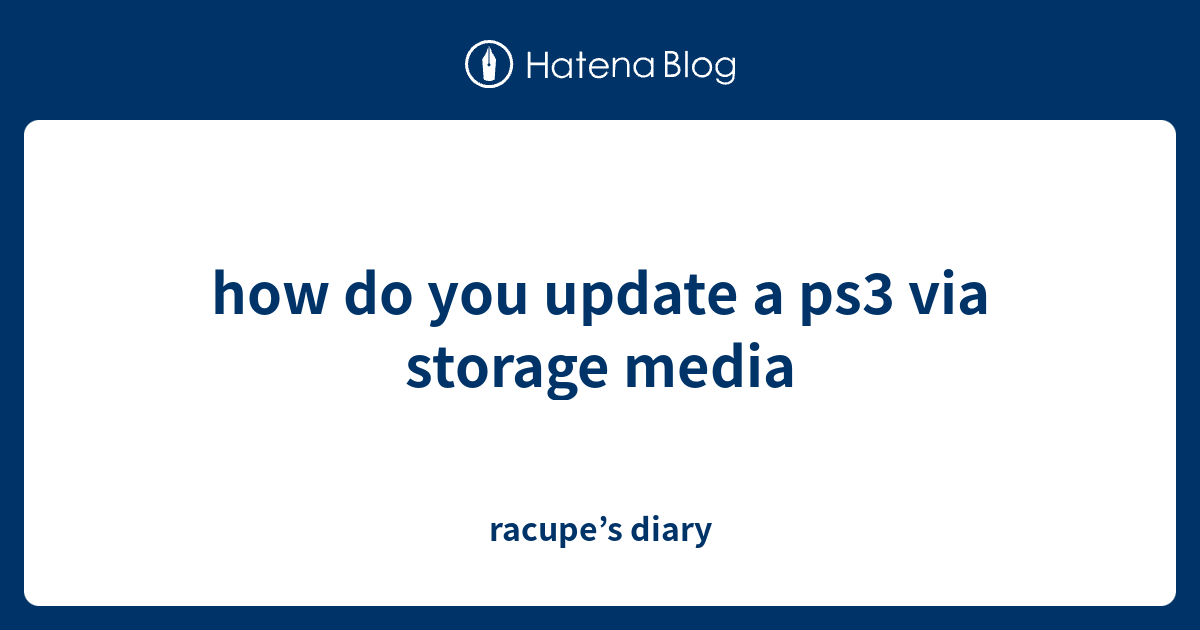 how do you update a ps3 via storage media - racupe’s diary