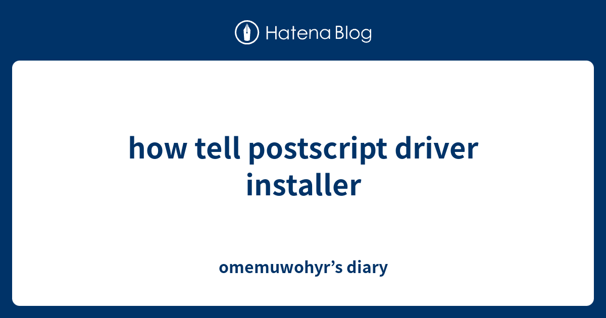 how tell postscript driver installer - omemuwohyr’s diary
