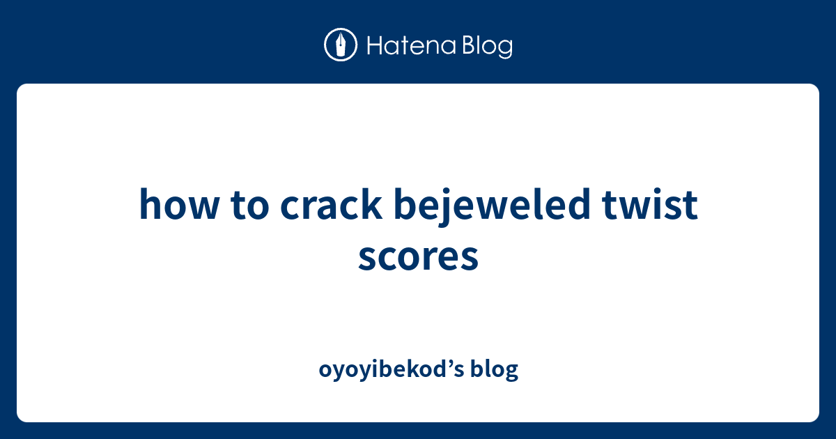 how to crack bejeweled twist scores - oyoyibekod’s blog