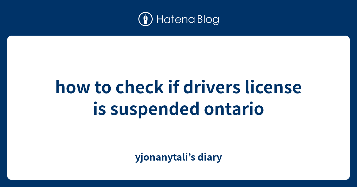 how to check if drivers license is suspended ontario - yjonanytali’s diary