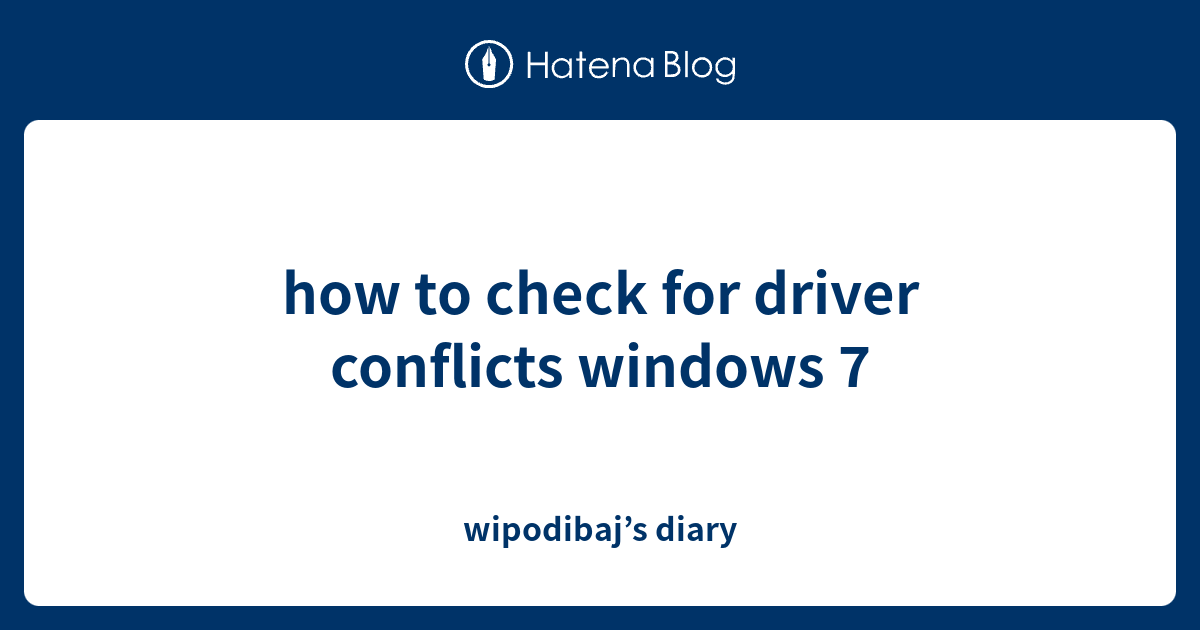 how to check for driver conflicts windows 7 - wipodibaj’s diary