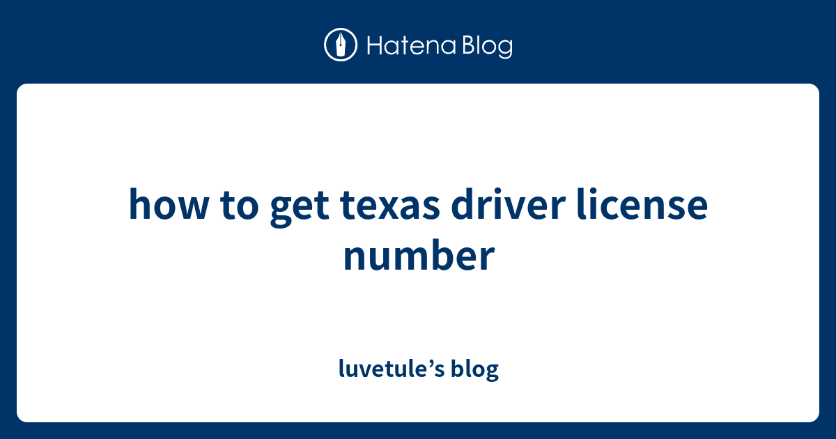 how to get texas driver license number - luvetule’s blog