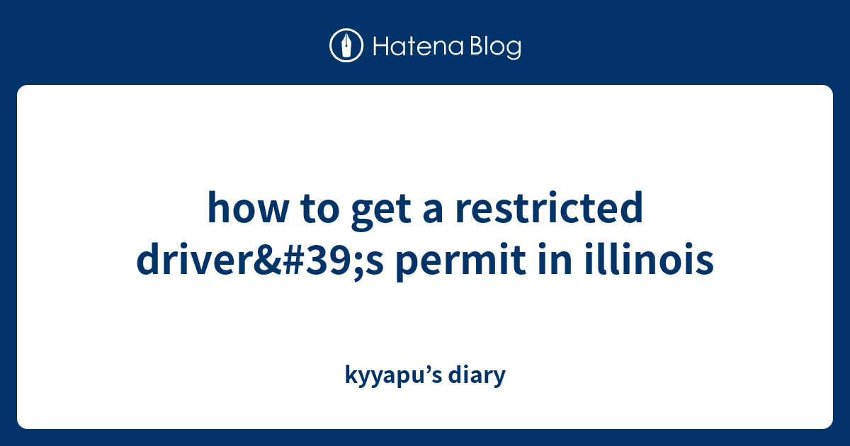 how to get a restricted driver's permit in illinois - kyyapu’s diary