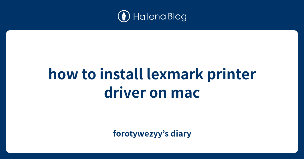 how to install lexmark printer driver on mac - forotywezyy’s diary