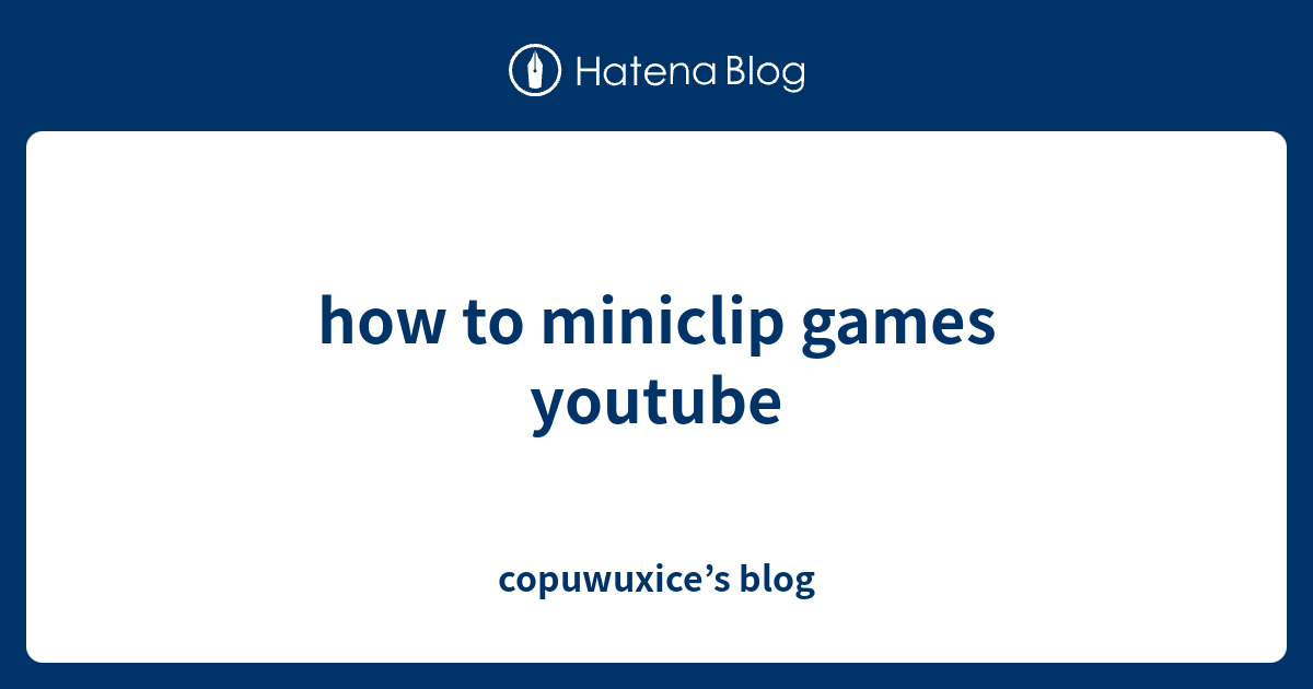 how to miniclip games youtube - copuwuxice’s blog