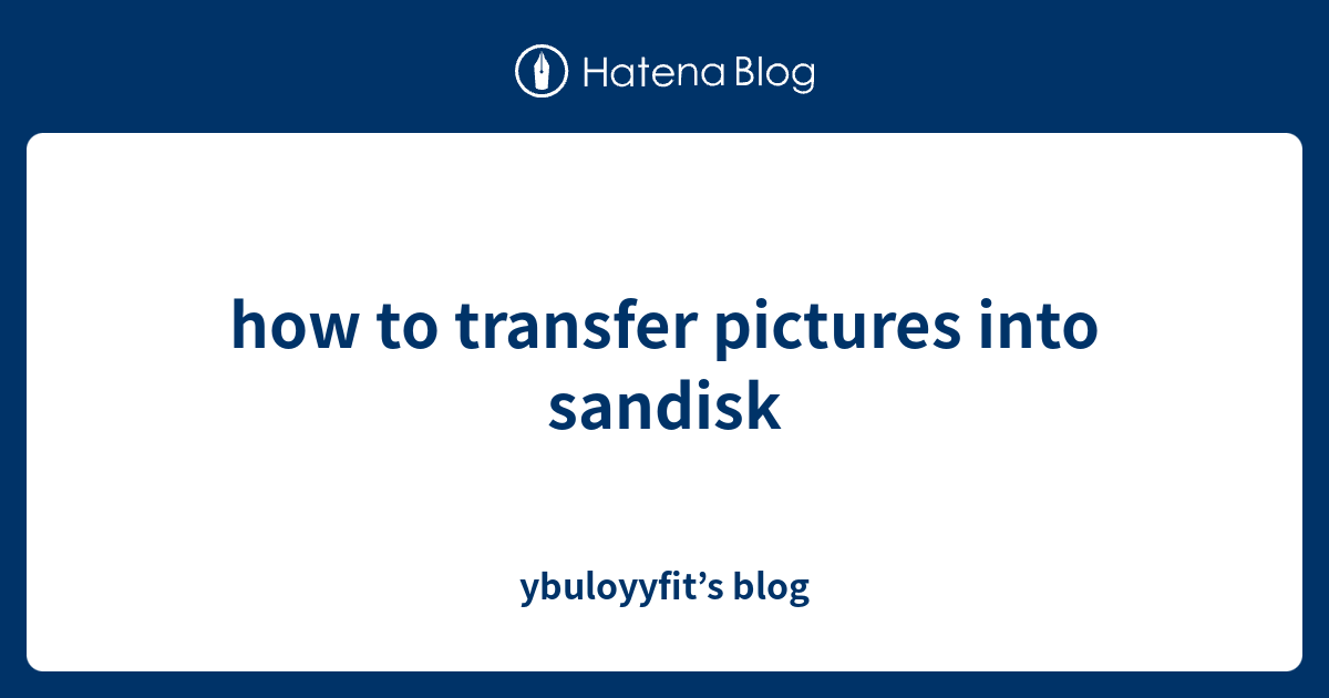 how to transfer pictures into sandisk - ybuloyyfit’s blog