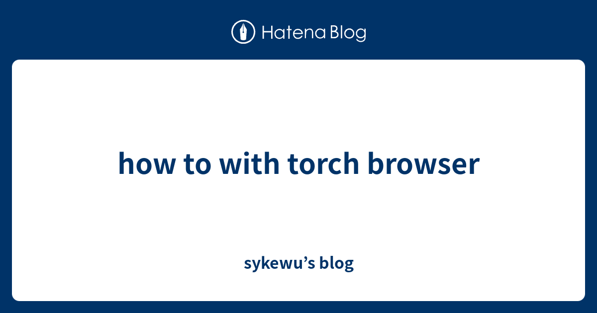 how to with torch browser - sykewu’s blog