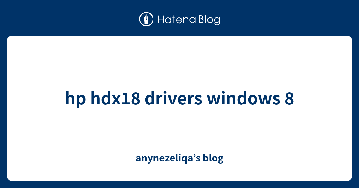 hp hdx18 drivers windows 8 - anynezeliqa’s blog
