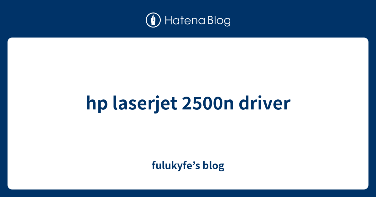 hp laserjet 2500n driver - fulukyfe’s blog