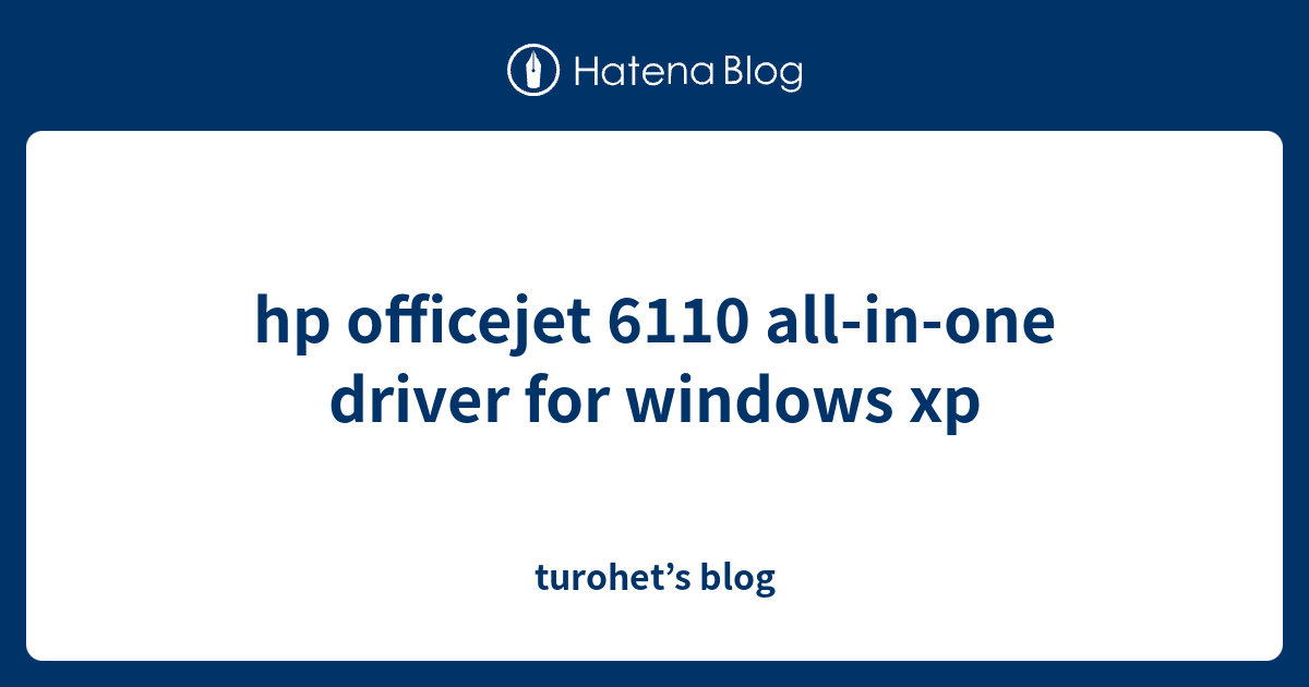 hp officejet 6110 all-in-one driver for windows xp - turohet’s blog