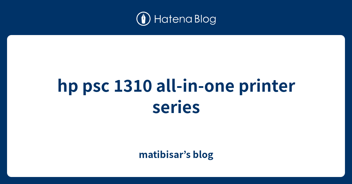 hp psc 1310 all-in-one printer series - matibisar’s blog