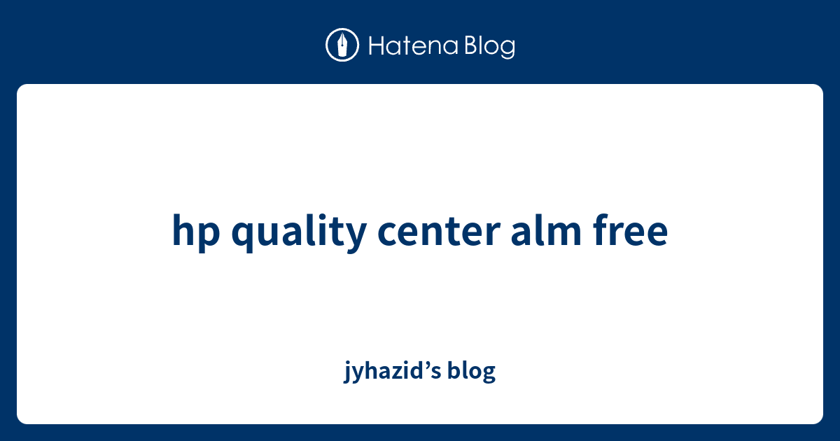 hp quality center alm free - jyhazid’s blog