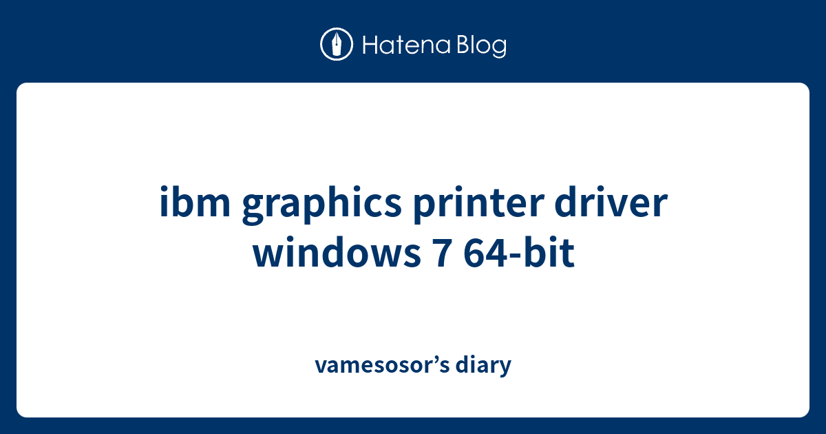 ibm graphics printer driver windows 7 64-bit - vamesosor’s diary