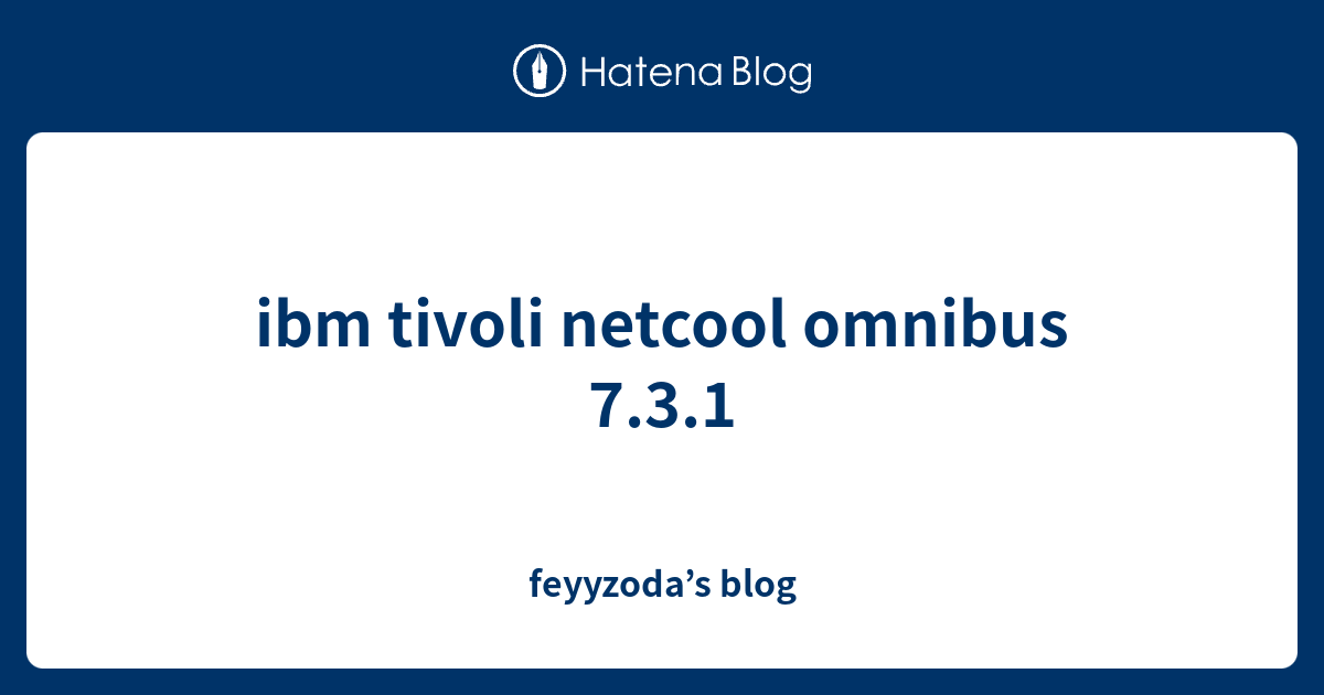 ibm tivoli netcool omnibus 7.3.1 - feyyzoda’s blog