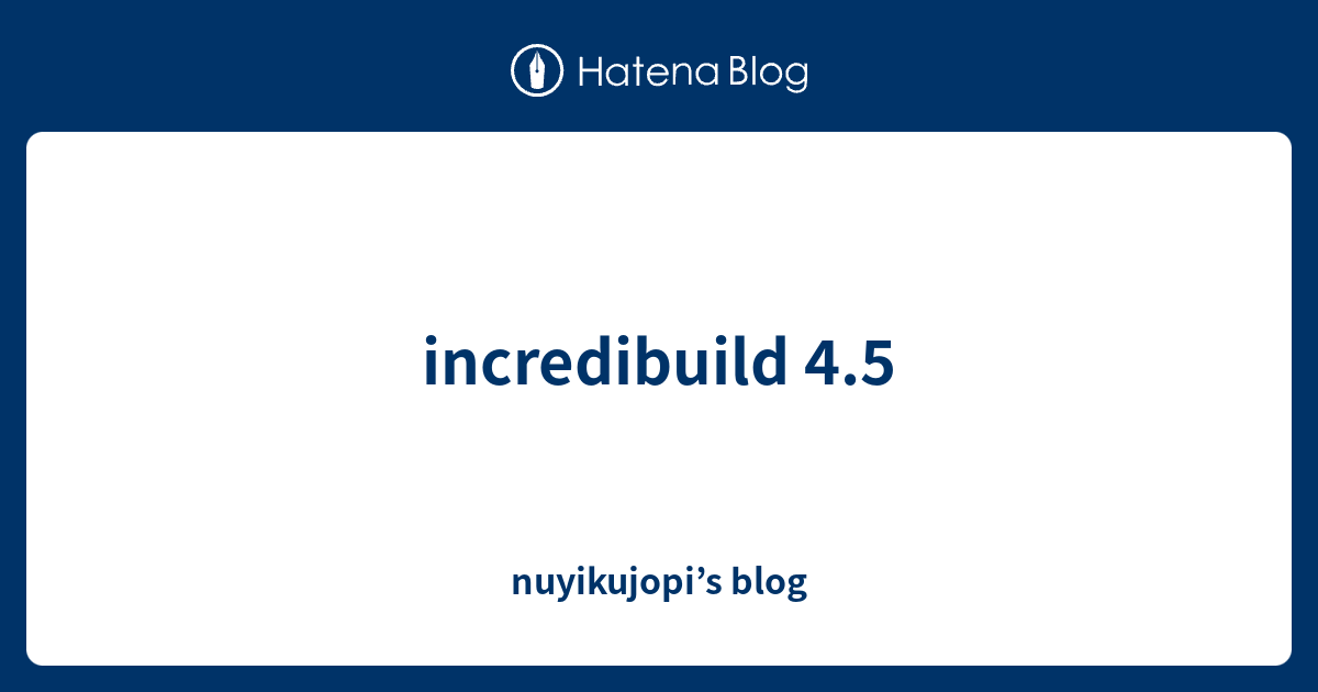 incredibuild 4.5 - nuyikujopi’s blog