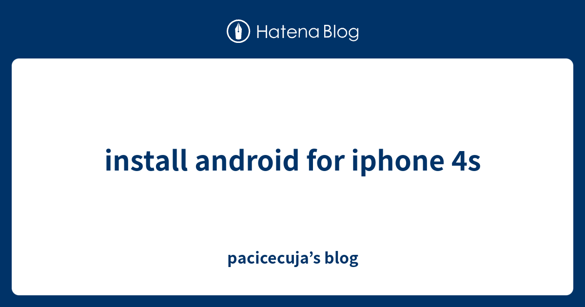 install android for iphone 4s - pacicecuja’s blog