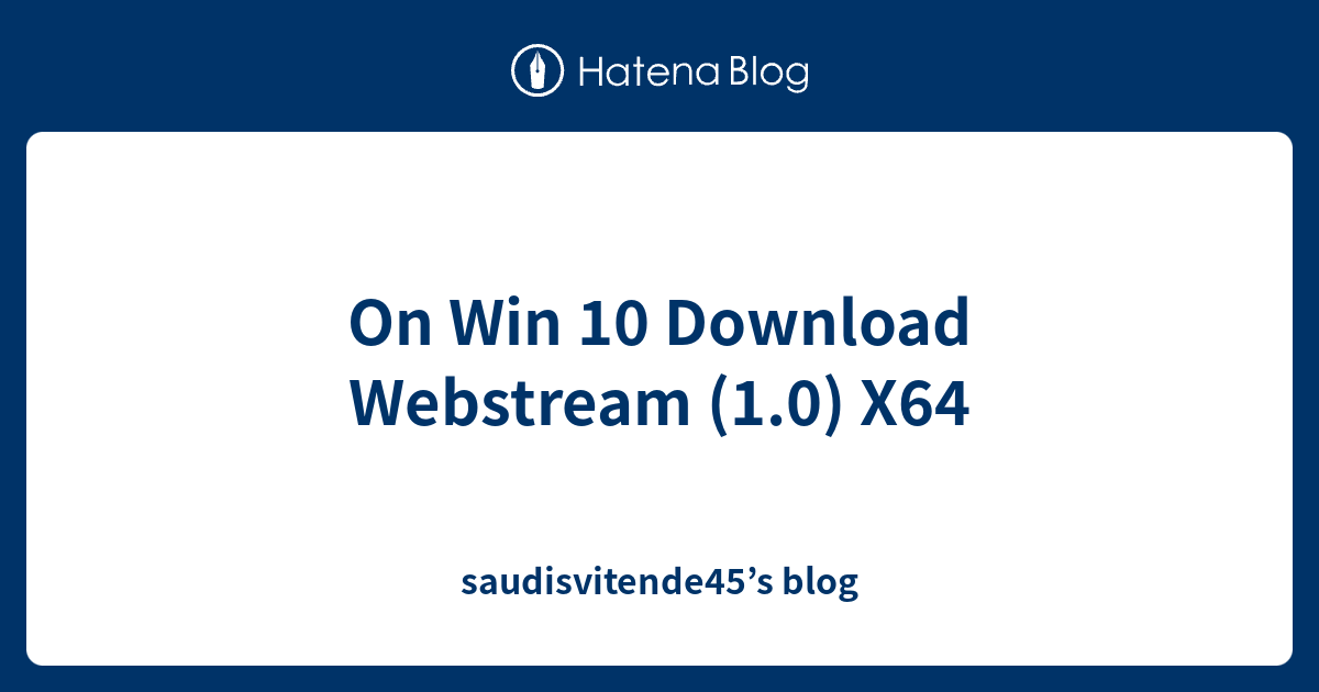 On Win 10 Download Webstream (1.0) X64 - saudisvitende45’s blog