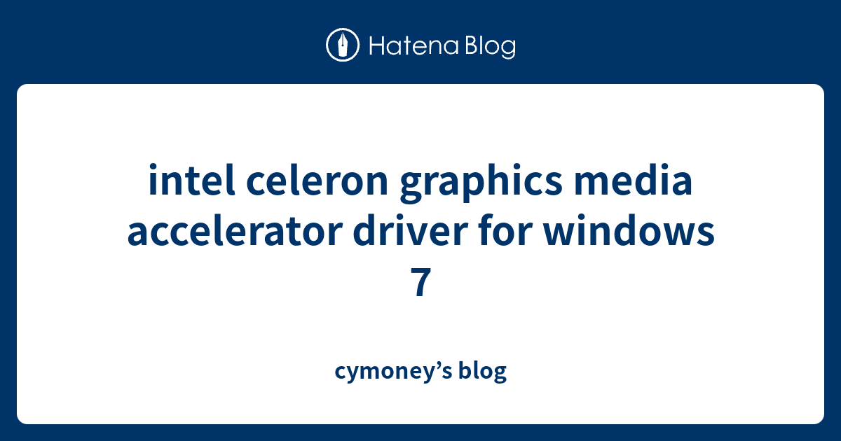 intel celeron graphics media accelerator driver for windows 7 - cymoney ...