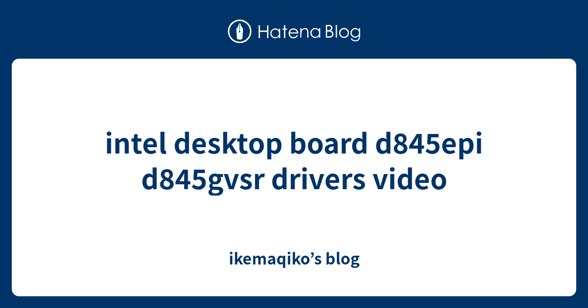 intel desktop board d845epi d845gvsr drivers video - ikemaqiko’s blog