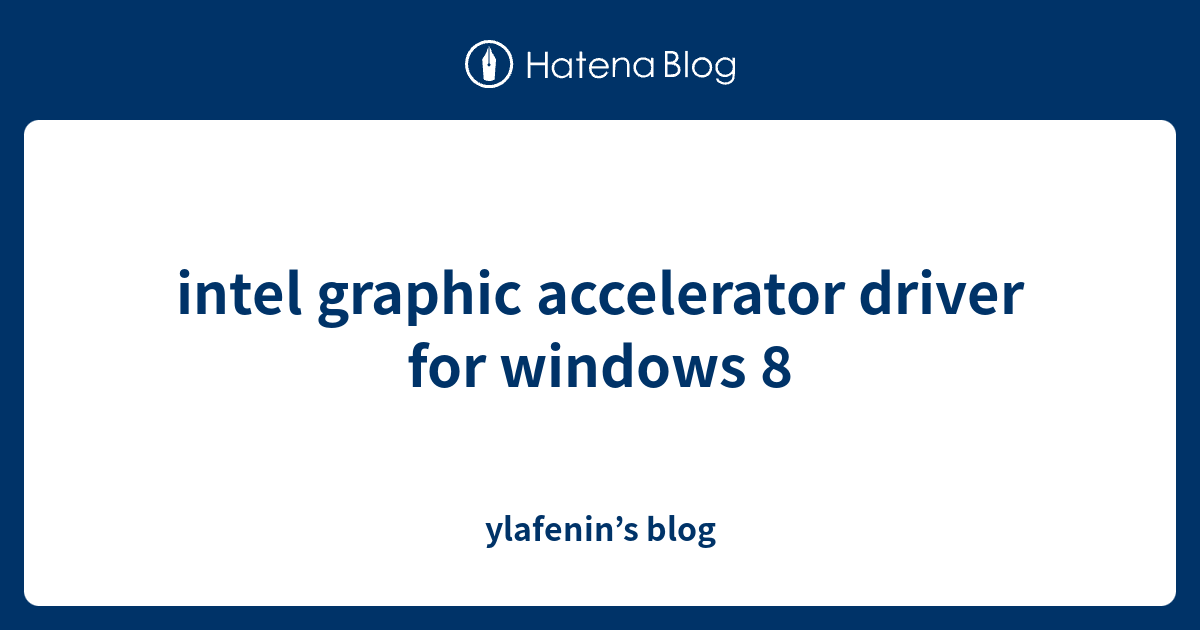 intel graphic accelerator driver for windows 8 - ylafenin’s blog