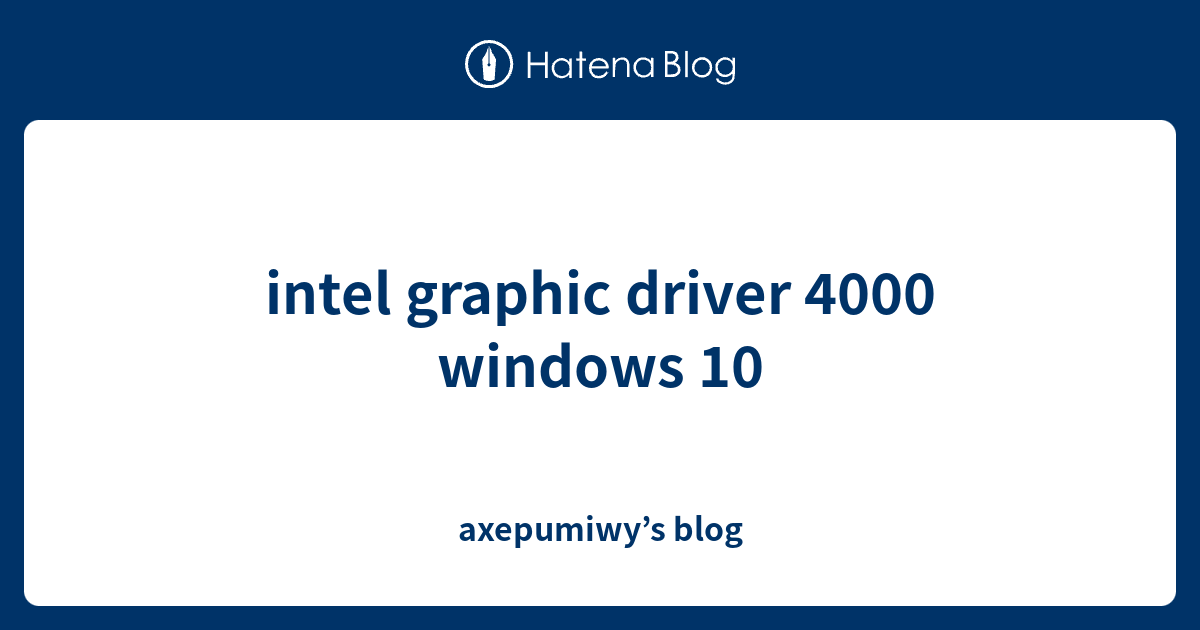 intel graphic driver 4000 windows 10 - axepumiwy’s blog