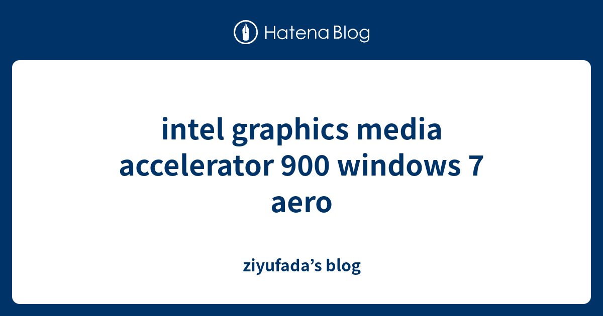 intel graphics media accelerator 900 windows 7 aero - ziyufada’s blog