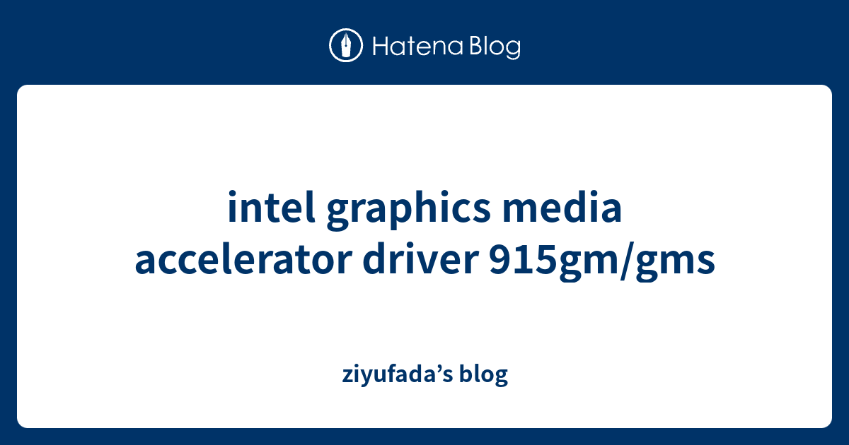 intel graphics media accelerator driver 915gm/gms - ziyufada’s blog